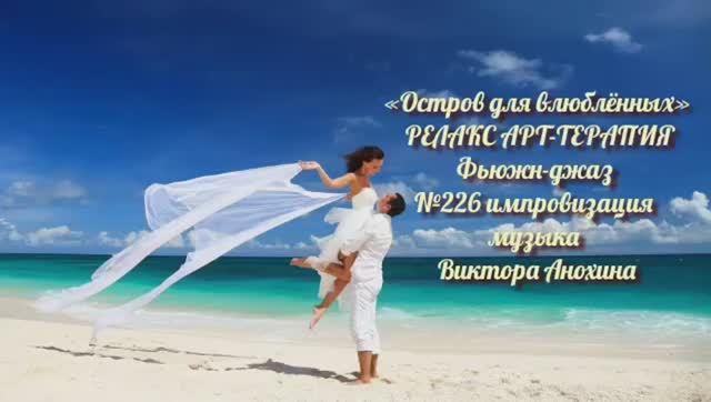 МУЗЫКА РЕЛАКС АРТ-ТЕРАПИЯ «Остров для влюблённых»№226 ИМПРОВИЗАЦИЯ композитор Виктор Анохин #newjazz