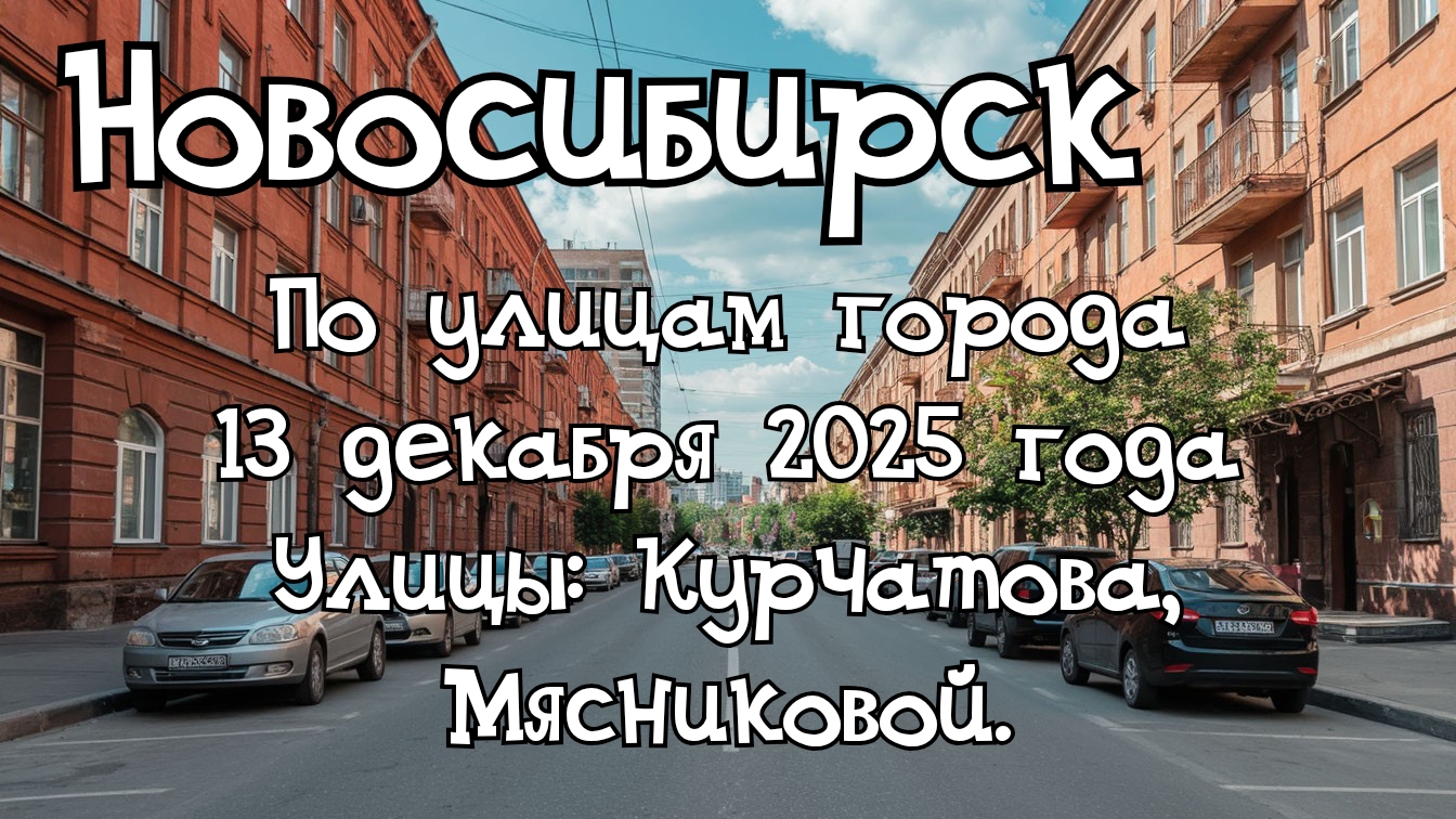 Новосибирск по улицам города 13 декабря 2025 года. Улицы: Курчатова, Мясниковой.
