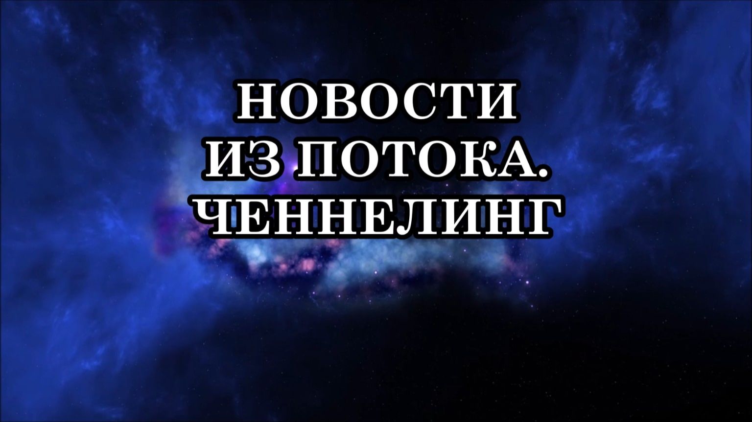 ЧТО ПРОИЗОШЛО С НАШЕЙ ПЛАНЕТОЙ ЗЕМЛЯ? НОВОСТИ ИЗ ПОТОКА. ЧЕННЕЛИНГ.