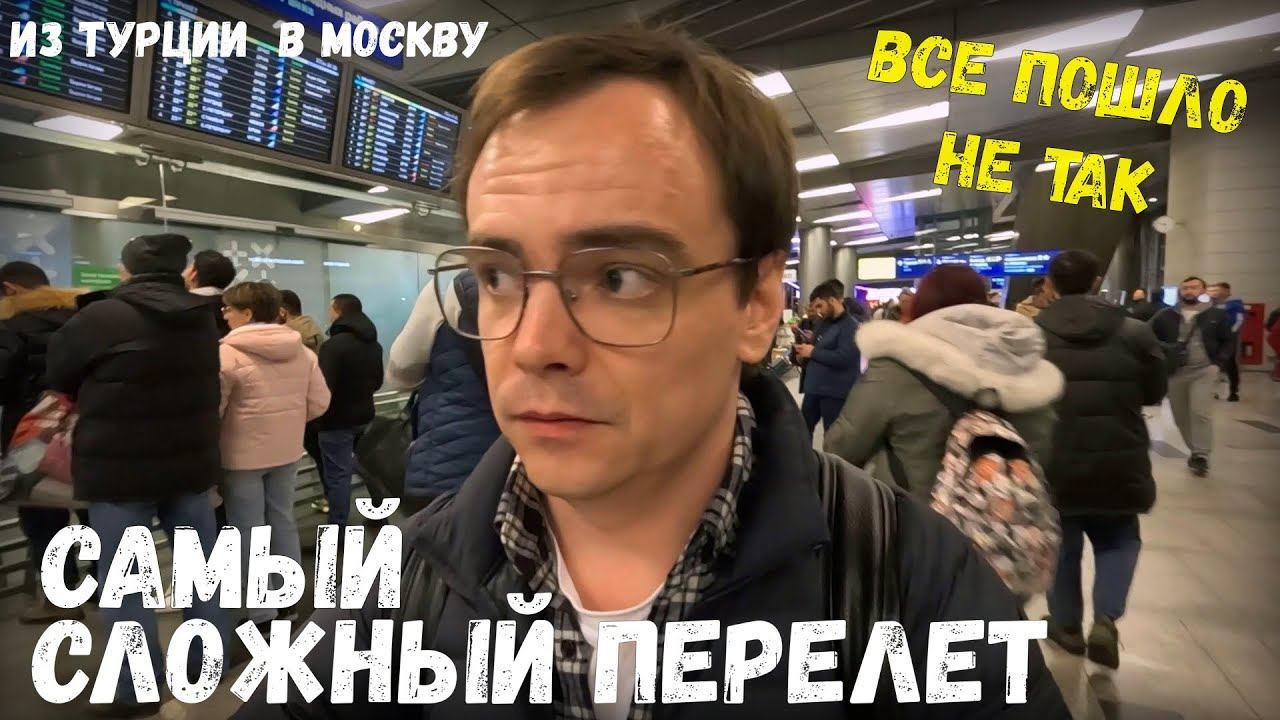Возращение из Турции в Москву, сложный перелет / все что могло пошло не так, думал потеряю сознание