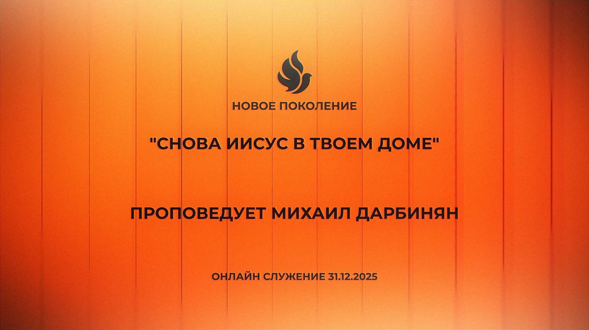 "СНОВА ИИСУС В ТВОЕМ ДОМЕ" проповедует Михаил Дарбинян (Онлайн служение 31.12.2025)