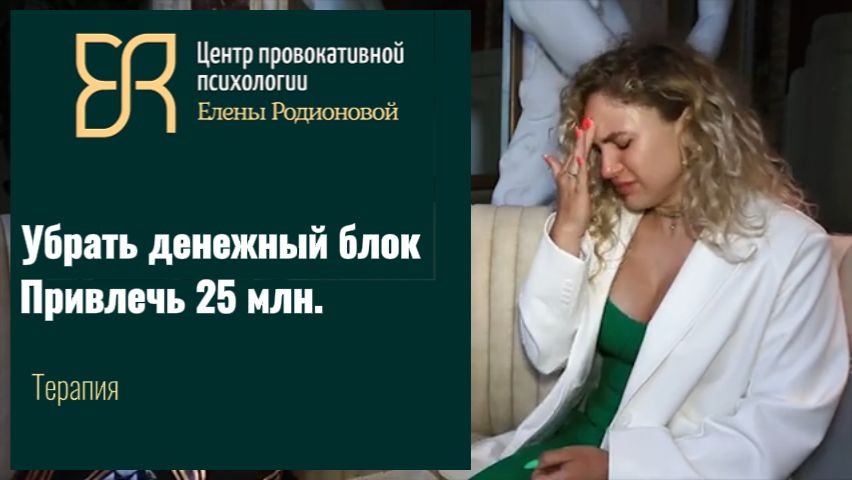 Привлечь 25 млн, убрать денежный блок: кейс Елены Родионовой. Провокативный психолог пример терапии