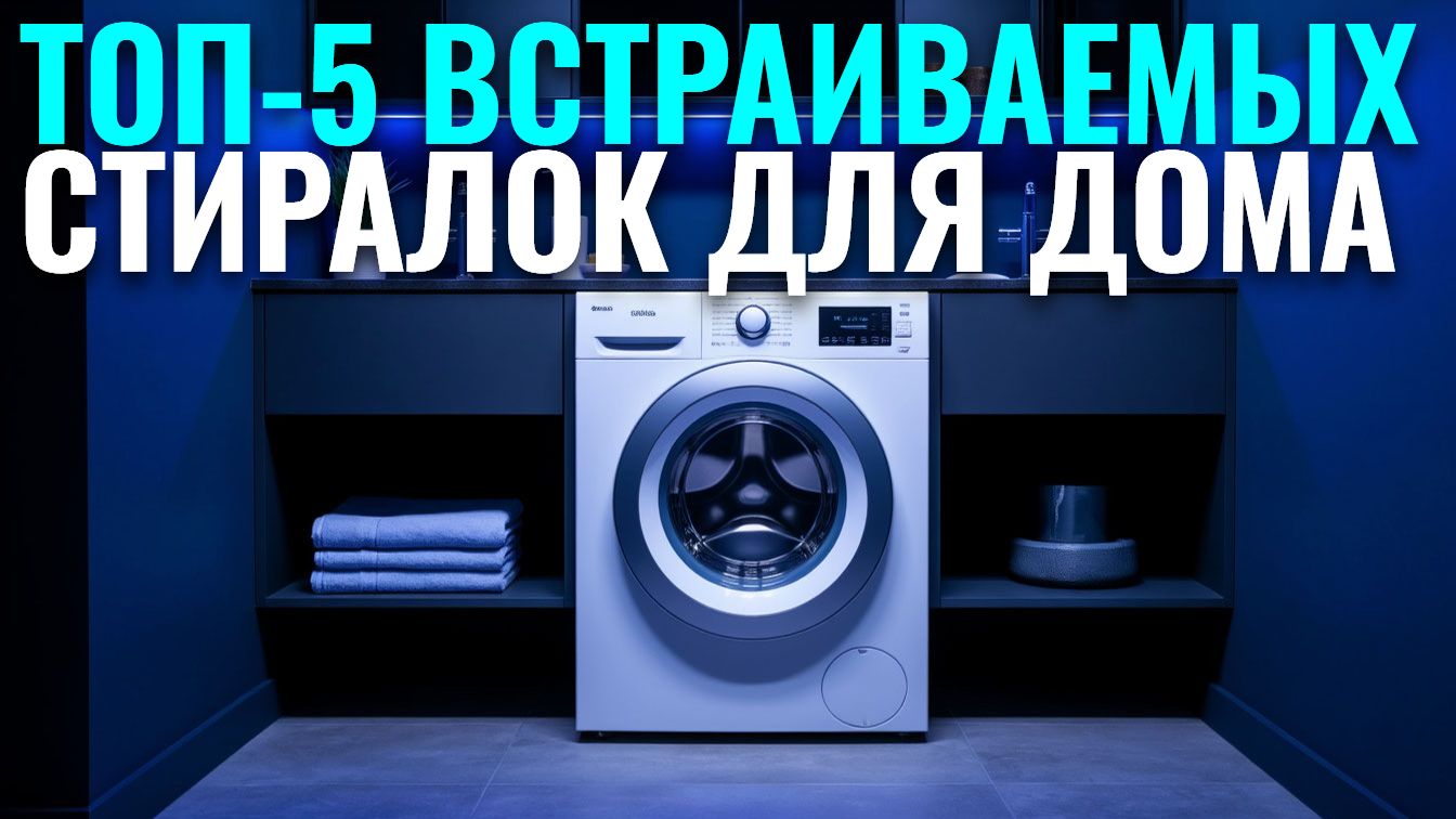 Встраиваемые стиральные машины: ТОП‑5 лидеров рынка — обзор и сравнение характеристик.