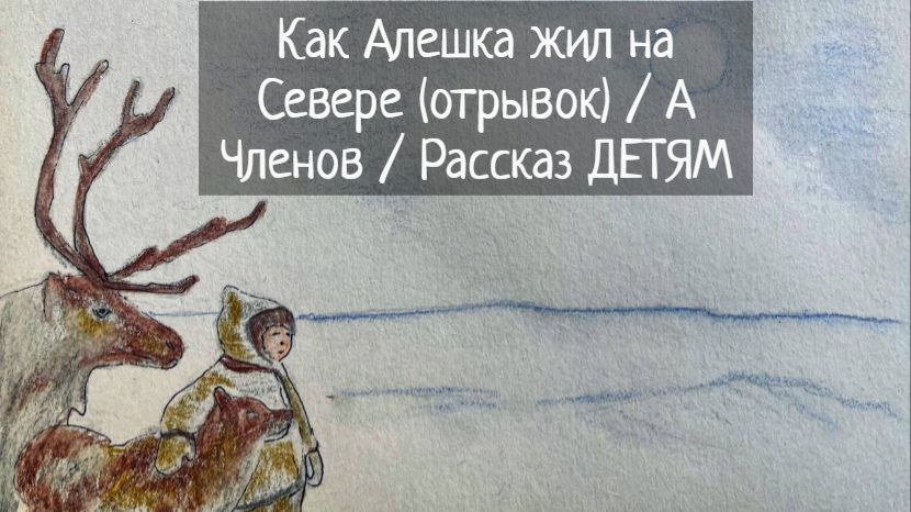 Как Алешка жил на Севере (отрывок) / А Членов / Рассказ ДЕТЯМ