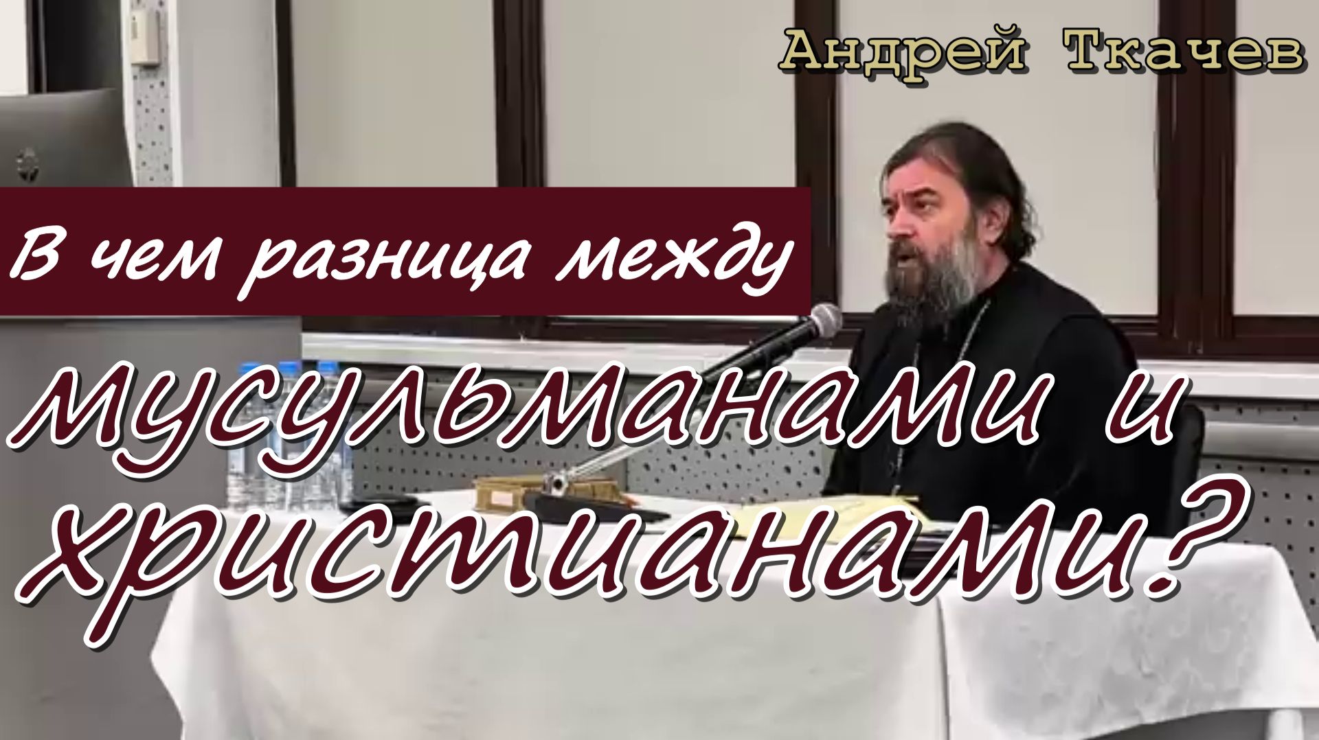 В чем разница между мусульманами и христианами? Протоиерей Андрей Ткачев