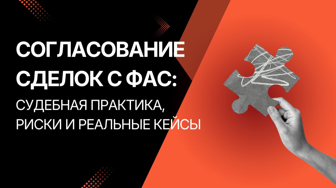 Согласование сделок с ФАС: судебная практика, риски и реальные кейсы
