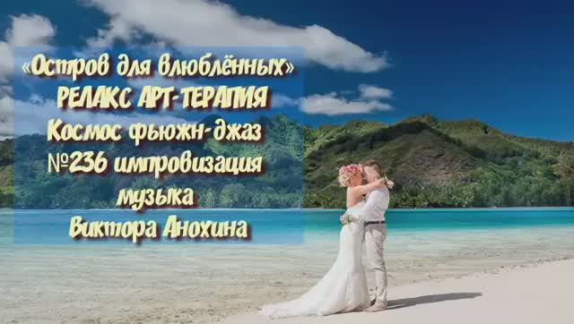 МУЗЫКА РЕЛАКС АРТ-ТЕРАПИЯ «Остров для влюблённых»№236 ИМПРОВИЗАЦИЯ композитор Виктор Анохин #newjazz