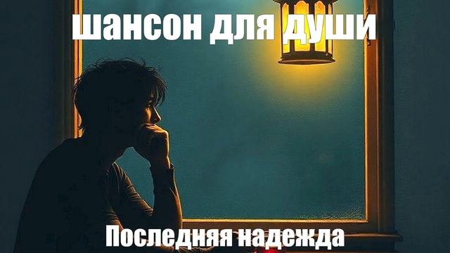 ПЕСНИ ДЛЯ ДУШИ┃ШАНСОН┃Последняя надежда