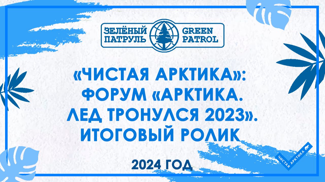 «Чистая Арктика»:  Форум «Арктика. Лед тронулся 2023». Итоговый ролик