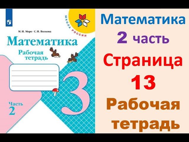 Математика 3 класс часть 2  Страница.13 Рабочая тетрадь  Моро