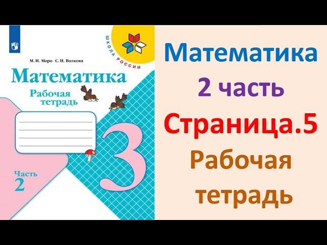 Математика 3 класс часть 2  Страница.5 Рабочая тетрадь  Моро