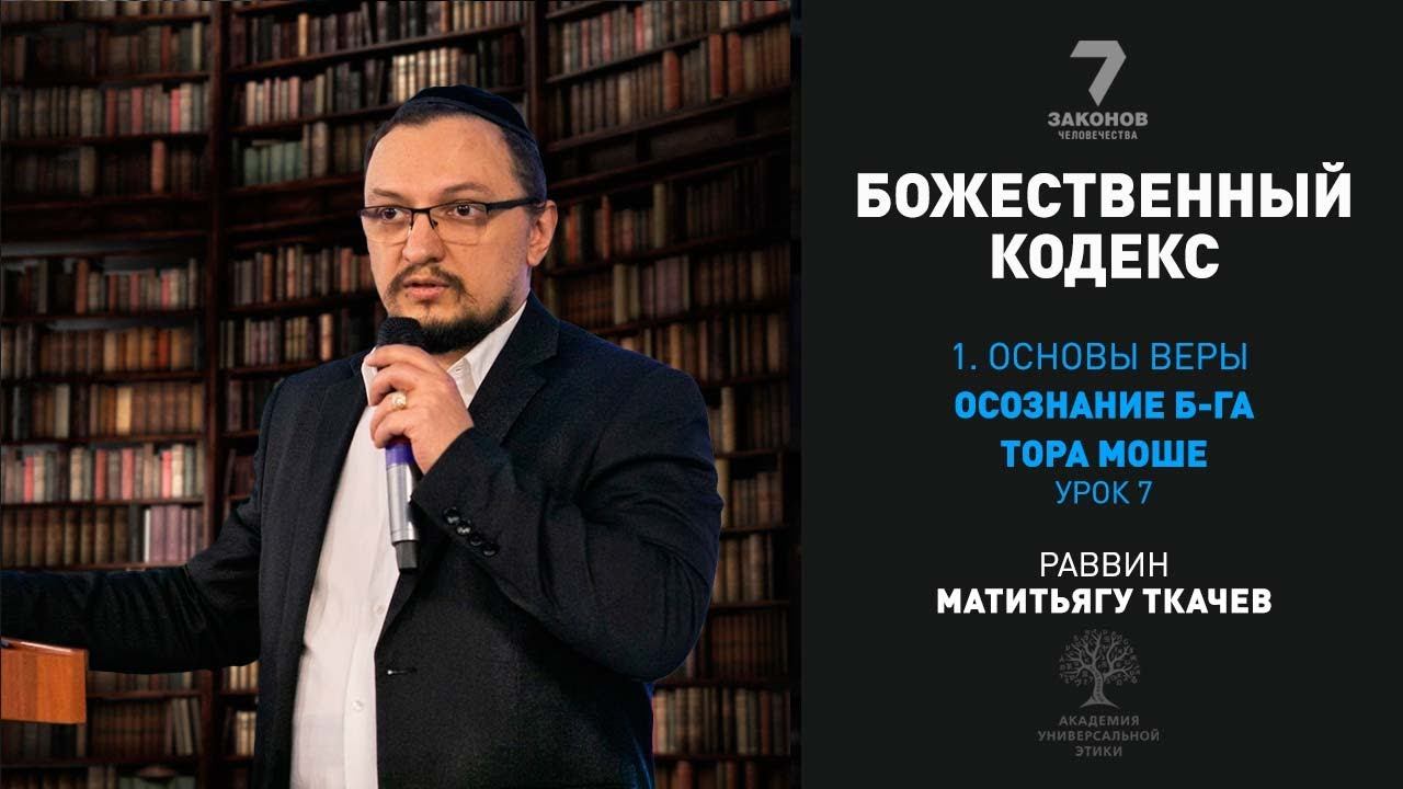 Часть 1. Основы веры. Глава 1. Осознание Б-га. Тора Моше. Урок 7.