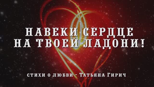 Татьяна Гирич стихи о любви "Навеки сердце на твоей ладони"