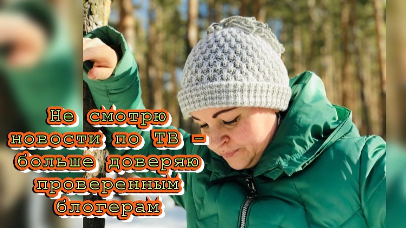 Не смотрю новости по ТВ - больше доверяю проверенным блогерам / Статья в видео/ Архив от 29.03.2022