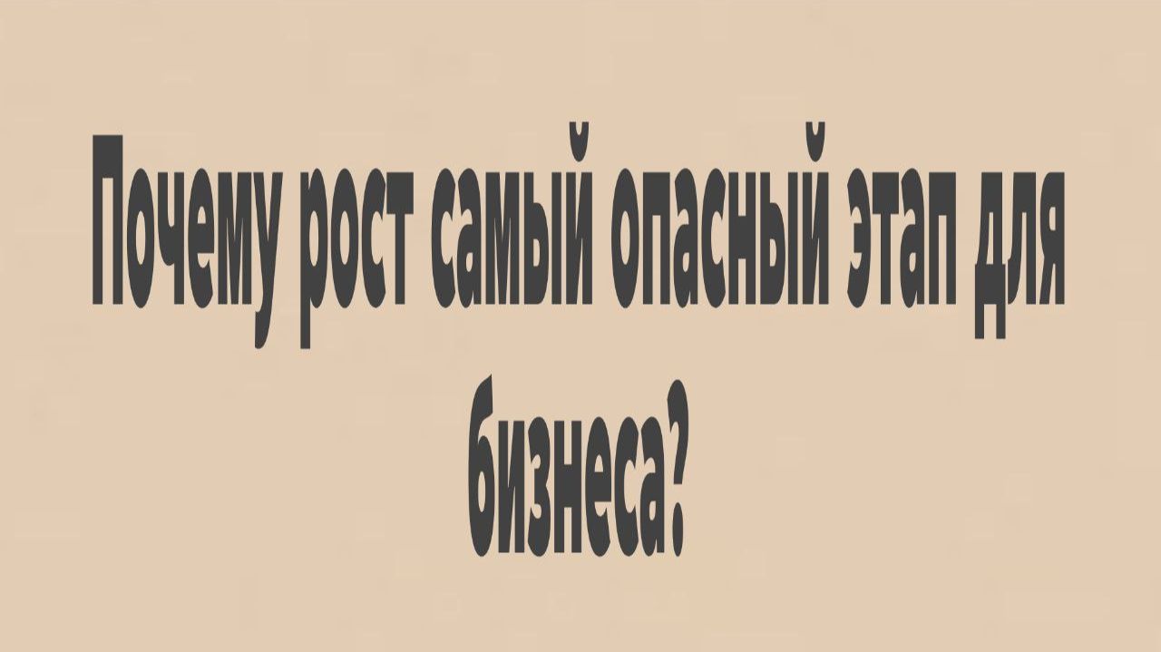Почему рост — самый опасный этап для бизнеса