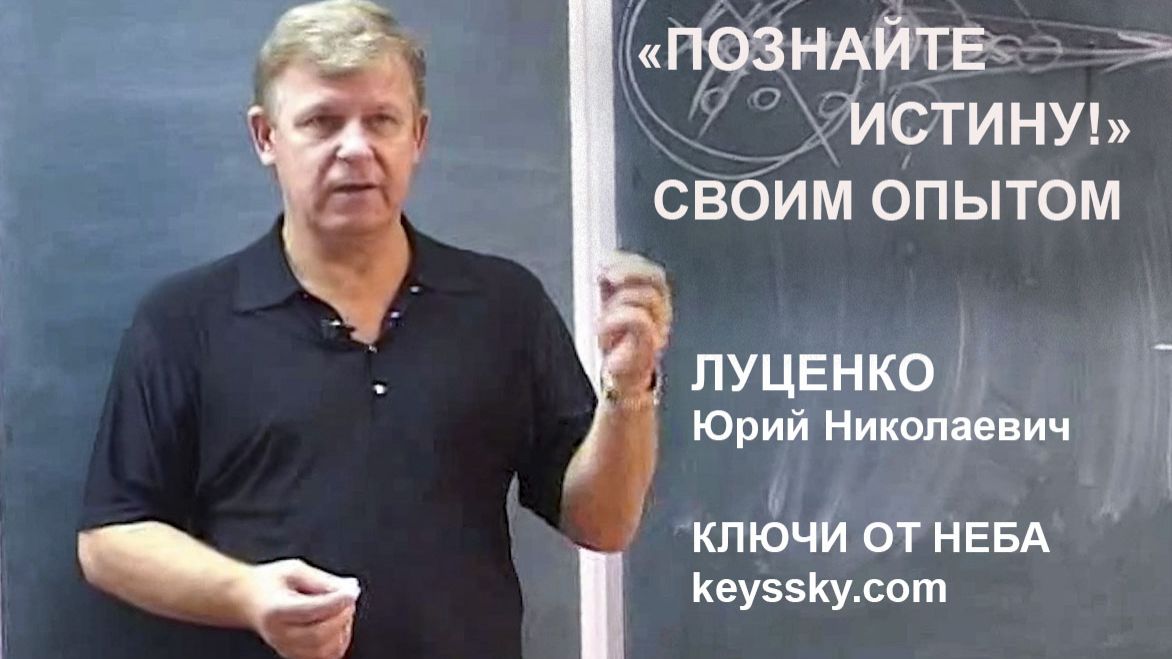 «Познайте Истину!» – это значит проверьте своим опытом / Юрий Николаевич Луценко