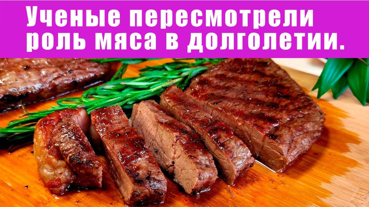 Ученые пересмотрели роль мяса в долголетии.