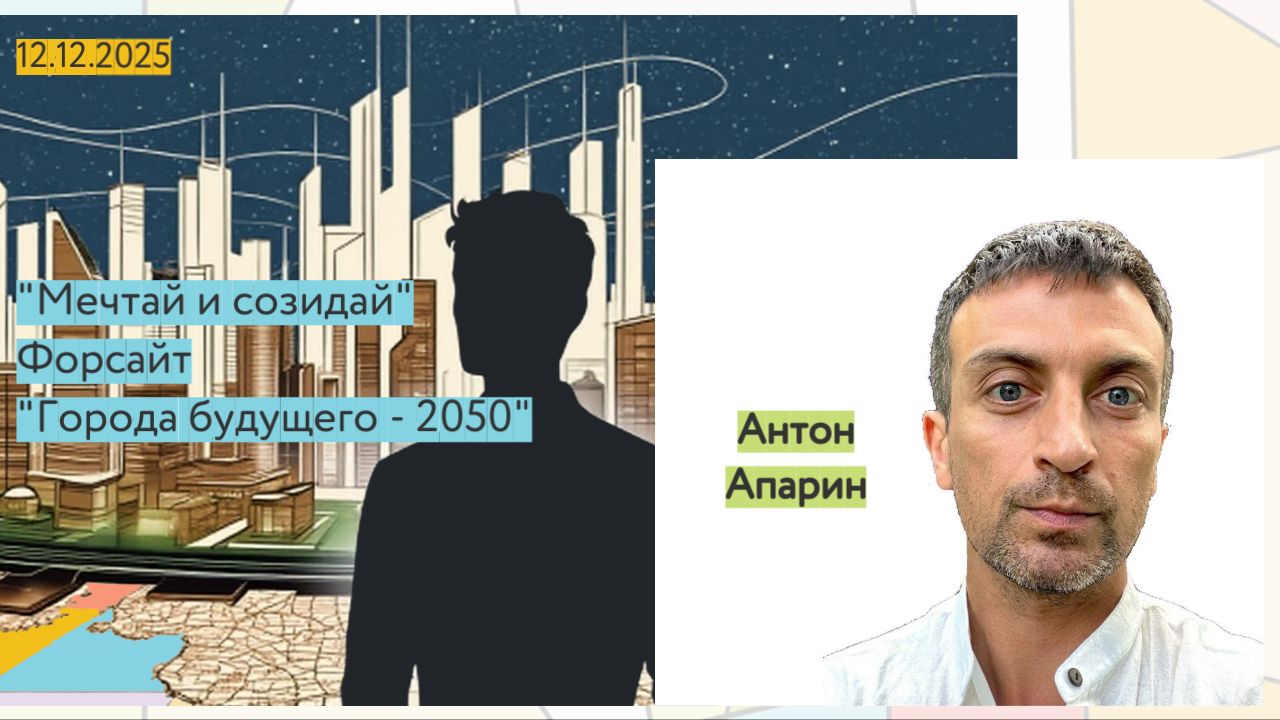 "Мечтай и Созидай" Форсайт "Города будущего - 2050" 12.12.2025 Спикер - Антон Апарин