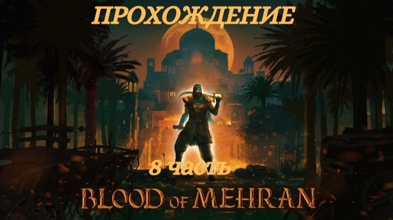 Прохождение Blood of Mehran 8 Часть Убийство Короля (Русская озвучка)