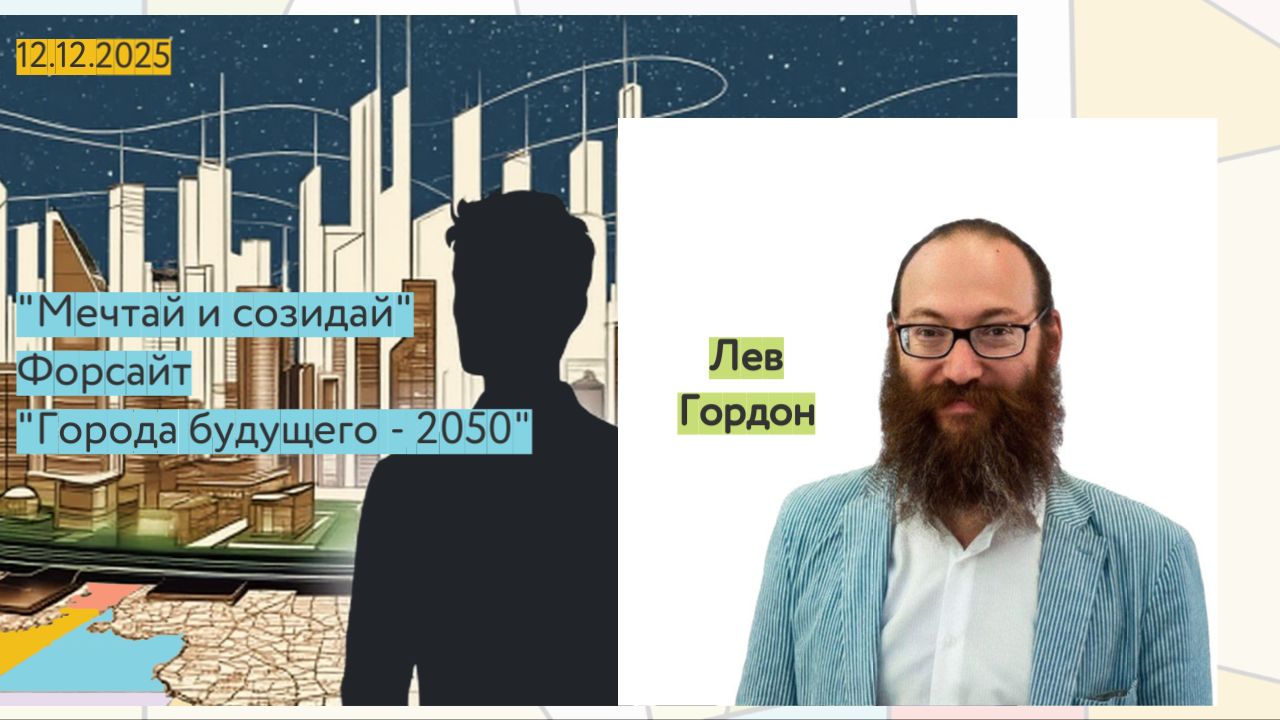 "Мечтай и Созидай" Форсайт "Города будущего - 2050" 12.12.2025 Спикер - Лев Гордон