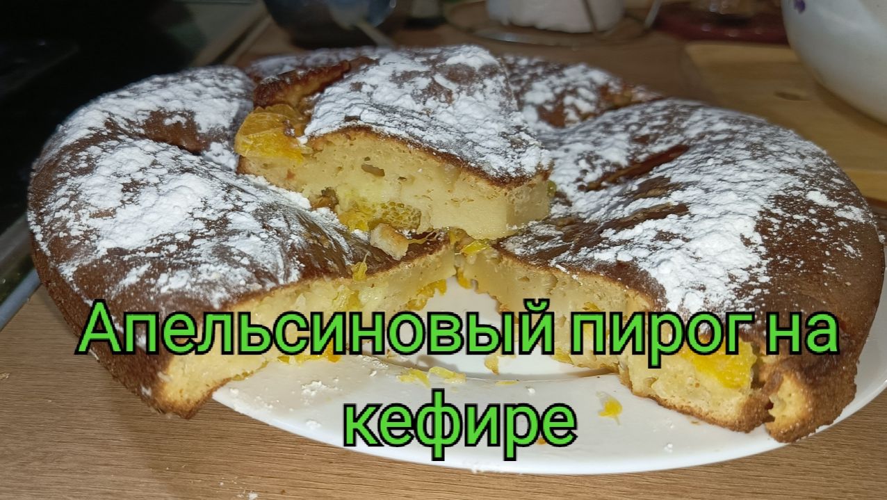 АПЕЛЬСИНОВЫЙ пирог на КЕФИРЕ. Вкусный вариант шарлотки с апельсинами