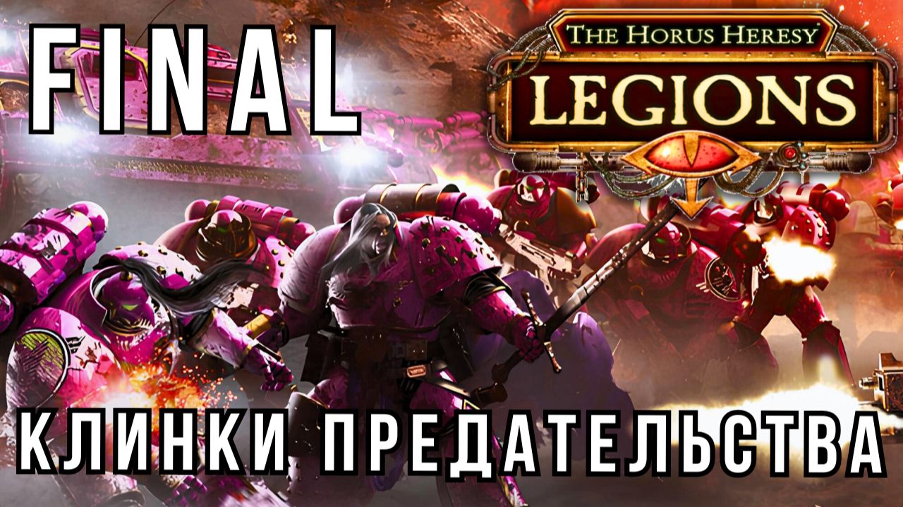 WARHAMMER HORUS HERESY: LEGIONS | КАМПАНИЯ | КЛИНКИ ПРЕДАТЕЛЬСТВА | FINAL