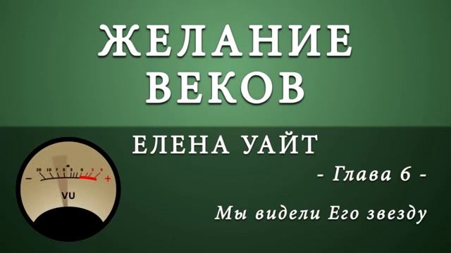 Желание веков. Глава 6. Мы видели Его звезду | Эллен Уайт | Аудиокнига | Адвентисты