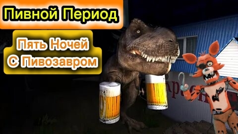 🍻Пивной Период - Пять Ночей С Пивозавром🍺 (Видео Создано в Развлекательных целях!!!)