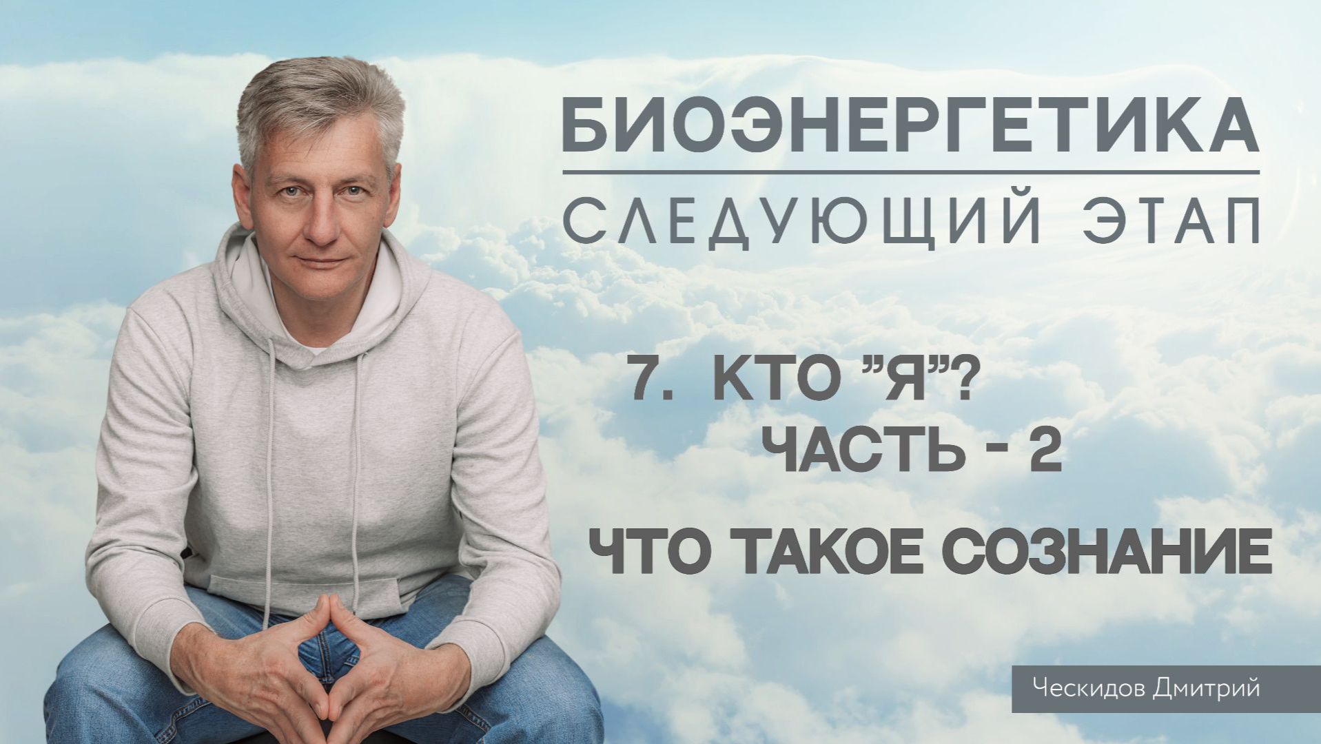 7. Кто "Я"? Часть-2. Сознание. "Биоэнергетика. Следующий Этап".