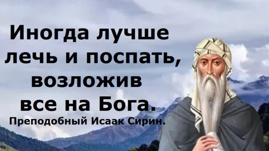 Иногда лучше лечь и поспать, возложив все на Бога. Преподобный Исаак Сирин.