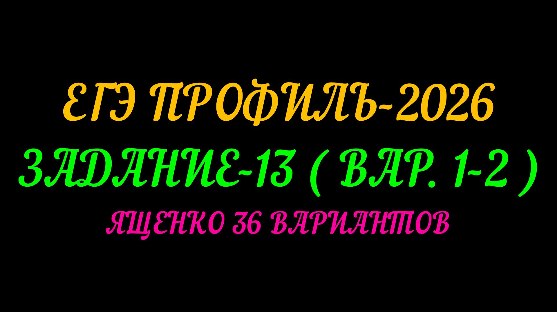 ЕГЭ ПРОФИЛЬ-2026 ЯЩЕНКО 36 ВАРИАНТОВ ЗАДАНИЕ-13 (ВАР. 1-2)