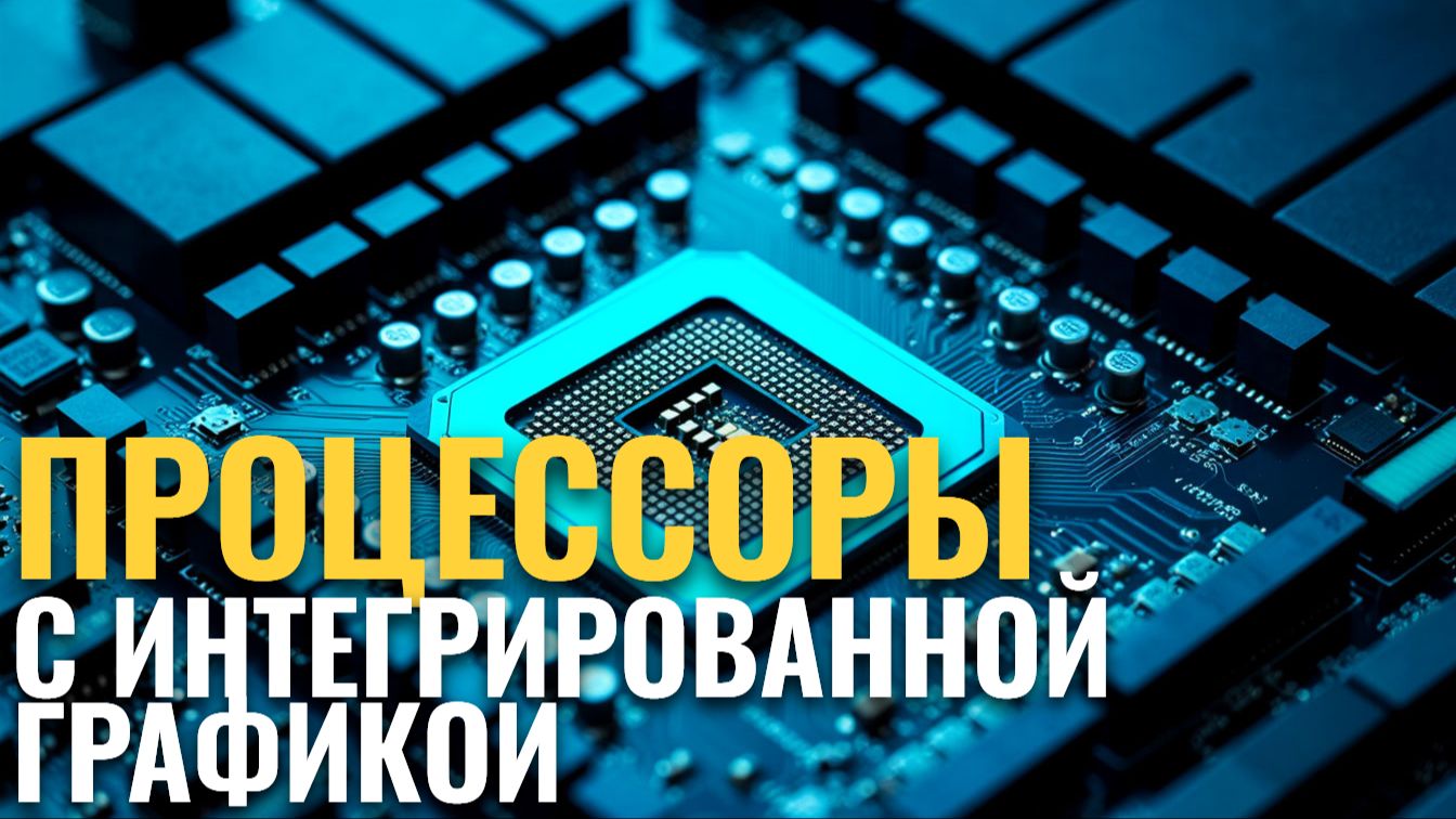 Топ‑5 процессоров со встроенной графикой 2026: рейтинг для игр и работы