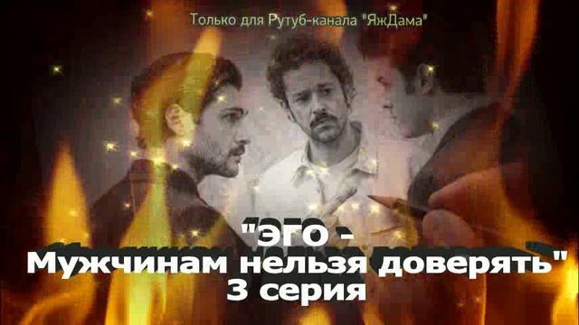 Впечатления от 3 серии  турецкого сериала "ЭГО - мужчинам нельзя доверять"