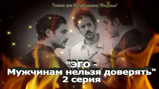 Впечатления от 2 серии  турецкого сериала "ЭГО - мужчинам нельзя доверять"