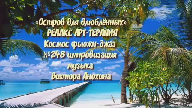 МУЗЫКА РЕЛАКС АРТ-ТЕРАПИЯ «Остров для влюблённых»№248 ИМПРОВИЗАЦИЯ композитор Виктор Анохин #newjazz