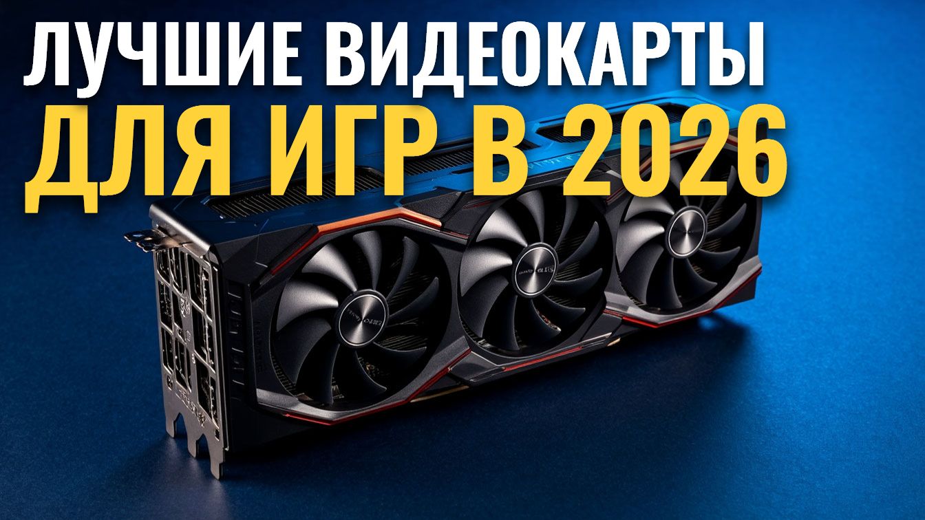ТОП‑5 видеокарт 2026: выбираем лучшее для игр по цене и качеству