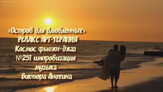 МУЗЫКА РЕЛАКС АРТ-ТЕРАПИЯ «Остров для влюблённых»№251 ИМПРОВИЗАЦИЯ композитор Виктор Анохин #newjazz