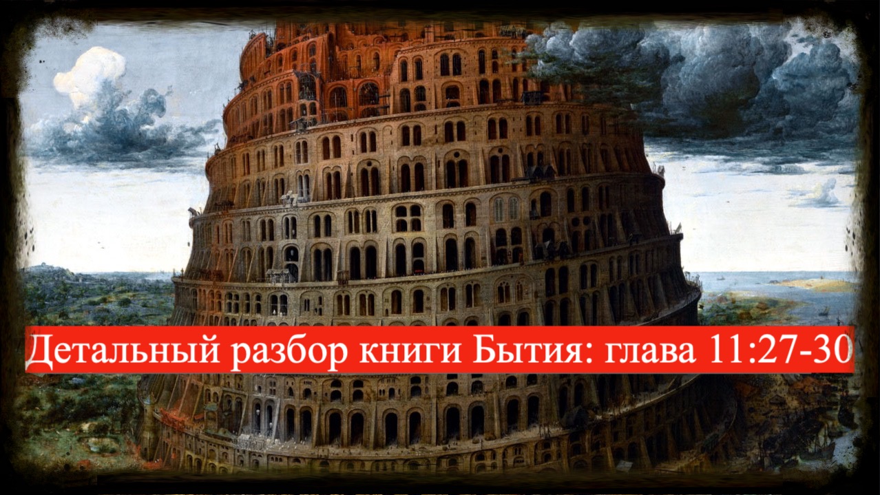 Изучаем Священное Писание (Ветхий Завет): детальный разбор книги Бытия, 11 глава, стихи    27-30.