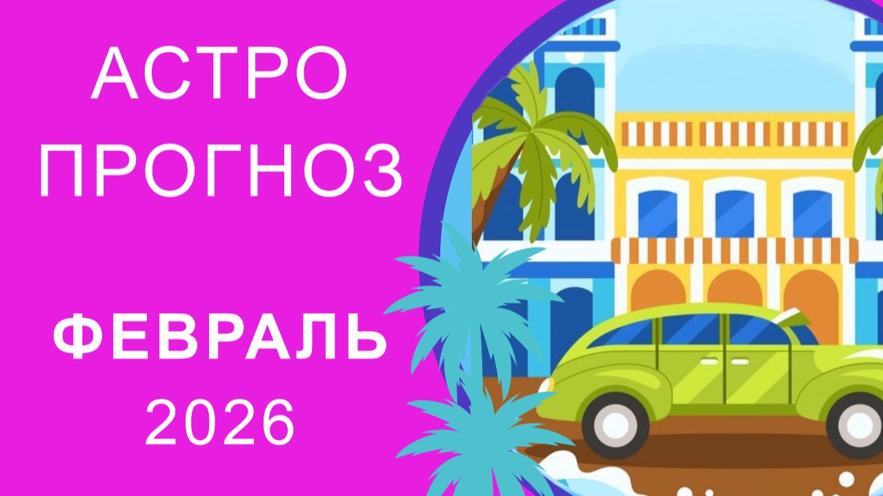 АСТРОПРОГНОЗ НА ФЕВРАЛЬ 2026