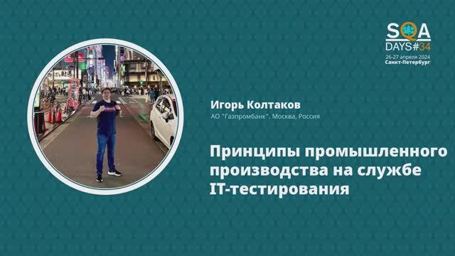 SQA Days 34 — Игорь Колтаков, Принципы промышленного производства на службе IT-тестирования