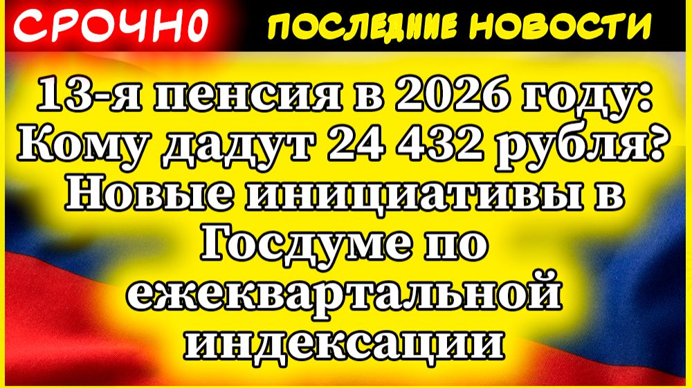 13-я пенсия в 2026 году: Кому дадут 24 432 рубля? Новые инициативы в Госдуме по индексации