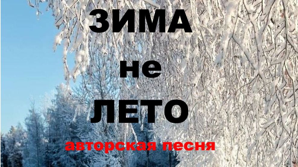 ЗИМА – НЕ ЛЕТО//авторская песня //