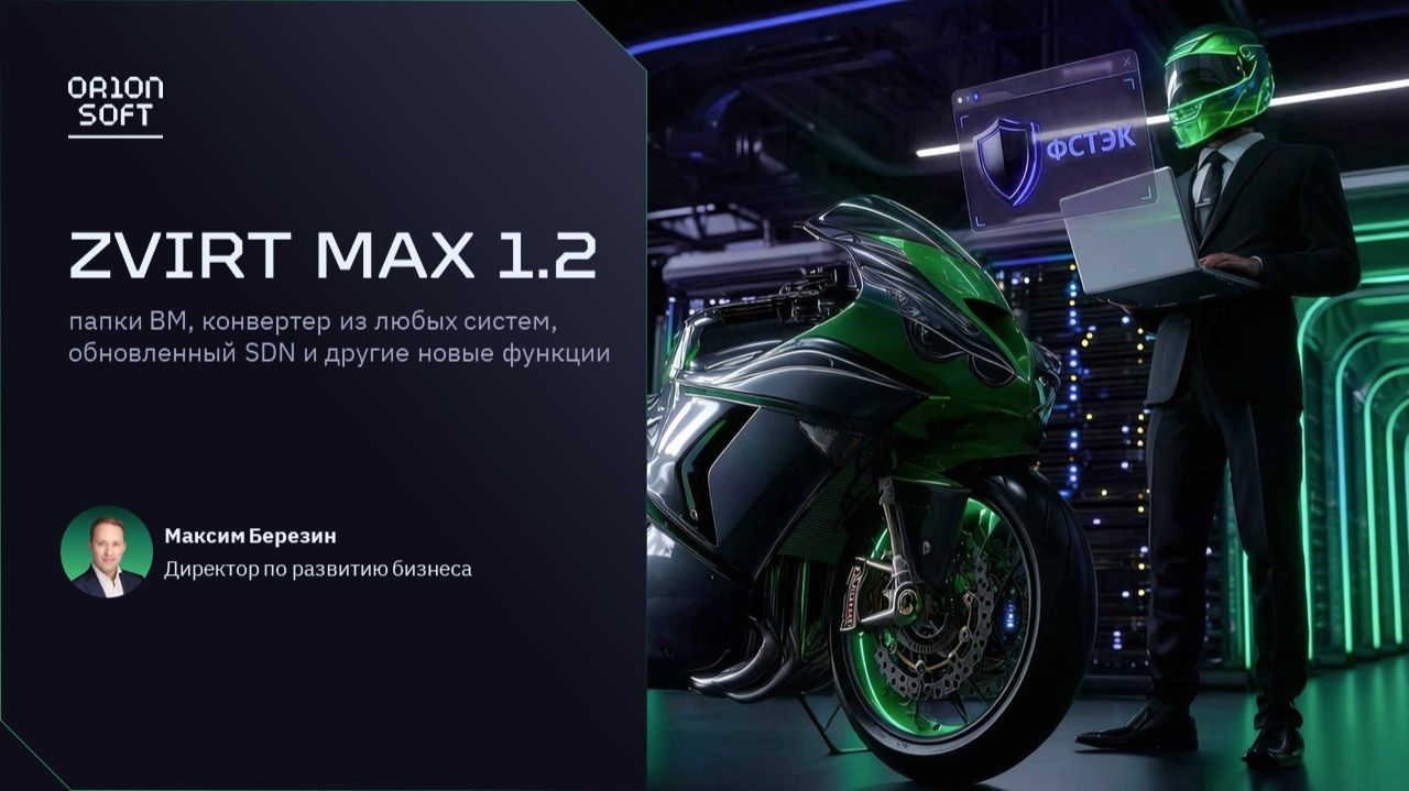 Вебинар о zVirt Max 1.2 — папки ВМ, конвертер из любых систем, обновленный SDN и другие обновления