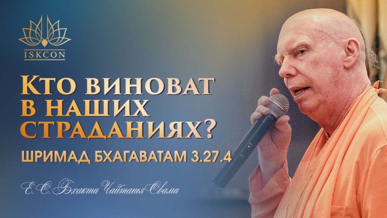 Кто виноват в наших страданиях? Лекции Е.С. Бхакти Чайтаньи Свами по ШБ 3.27.4