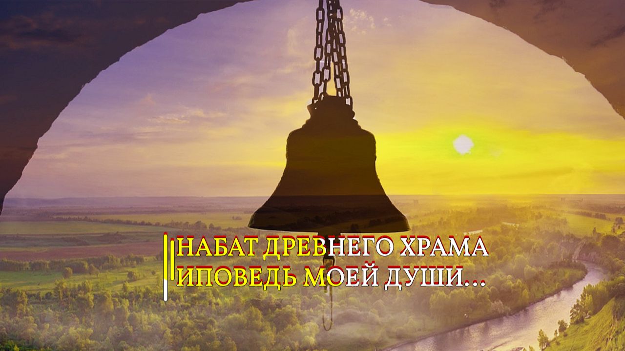 НАБАТ ДРЕВНЕГО ХРАМА...ИСПОВЕДЬ  МОЕЙ ДУШИ...