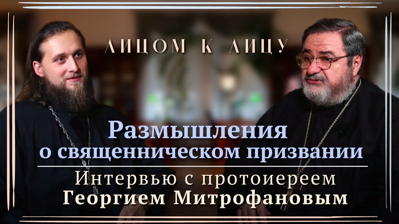 Лицом к лицу с протоиереем Георгием Митрофановым. Часть III. Размышления о священническом призвании