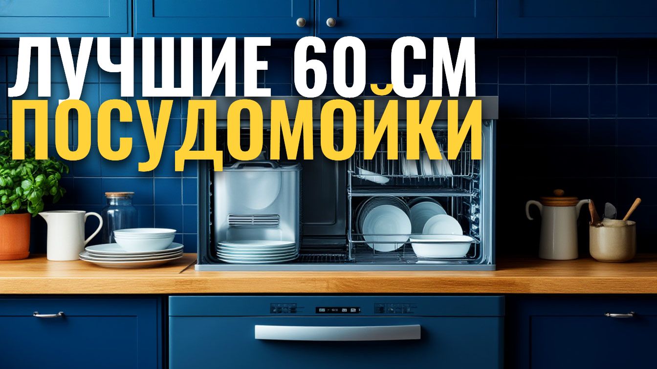 Рейтинг 2026: ТОП‑5 лучших посудомоечных машин 60 см по цене и качеству