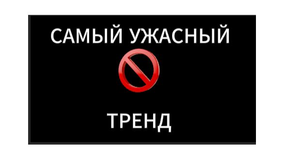 САМЫЙ УЖАСНЕЙШИЙ ТРЕНД...