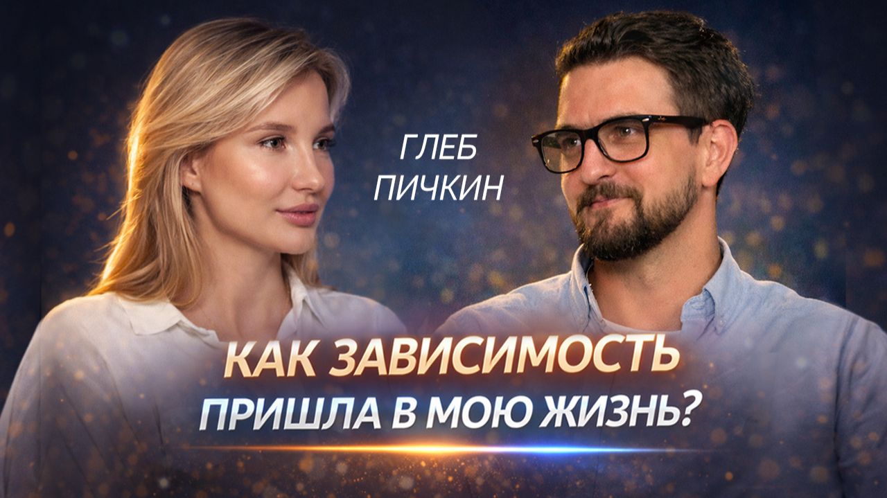 ЧАСТЬ 1. ПСИХОЛОГ ГЛЕБ ПИЧКИН: КАК ЗАВИСИМОСТЬ ПРИШЛА В МОЮ ЖИЗНЬ? ТРАГЕДИЯ МАЛЕНЬКОГО ЧЕЛОВЕКА.