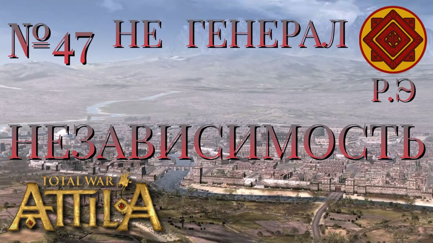 НЕ ГЕНЕРАЛ/ЧАСТЬ №47/НЕЗАВИСИМОСТЬ/РИМСКАЯ ЭКСПЕДИЦИЯ/Total War ATTILA